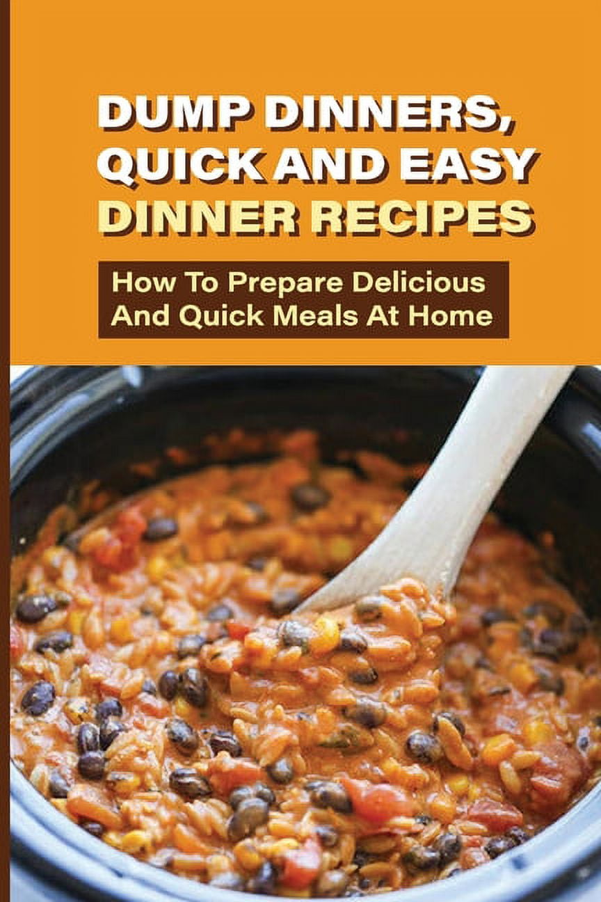 Dump Dinners, Quick And Easy Dinner Recipes: How To Prepare Delicious ...