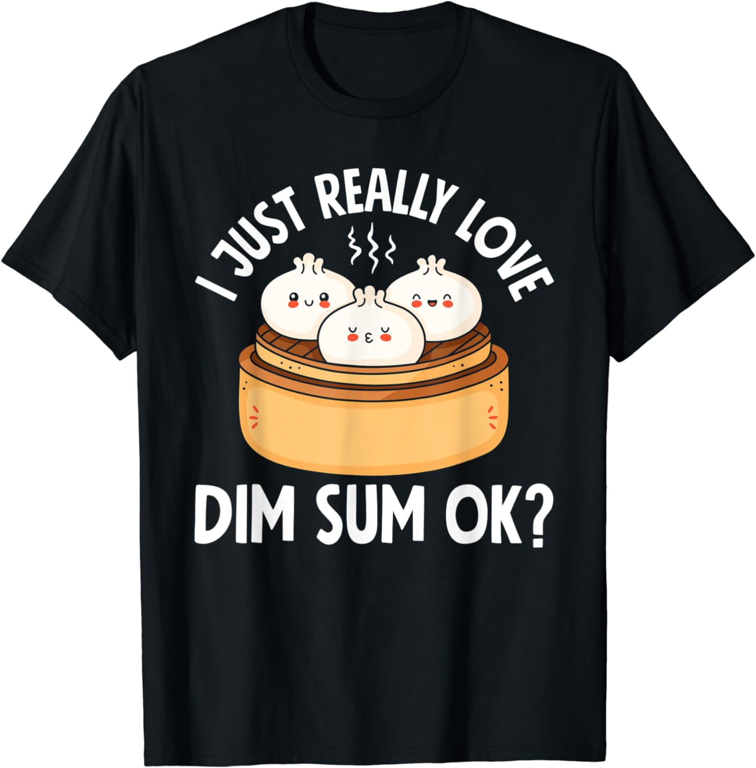 Dumplings Dim Sum Lover I Just Really Love Dim Sum Ok? T-Shirt ...