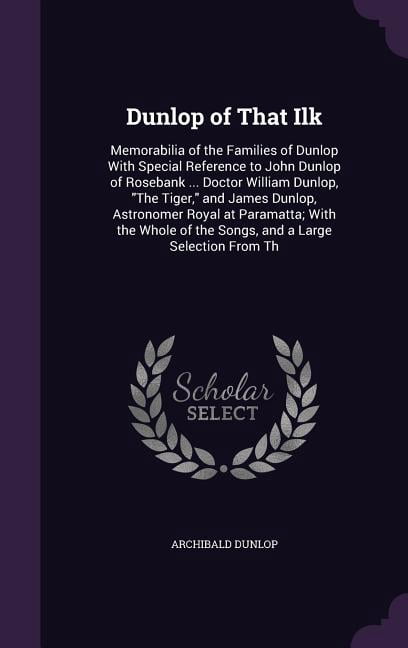 Dunlop of That Ilk: Memorabilia of the Families of Dunlop With Special ...