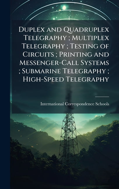 Duplex and Quadruplex Telegraphy; Multiplex Telegraphy; Testing of ...