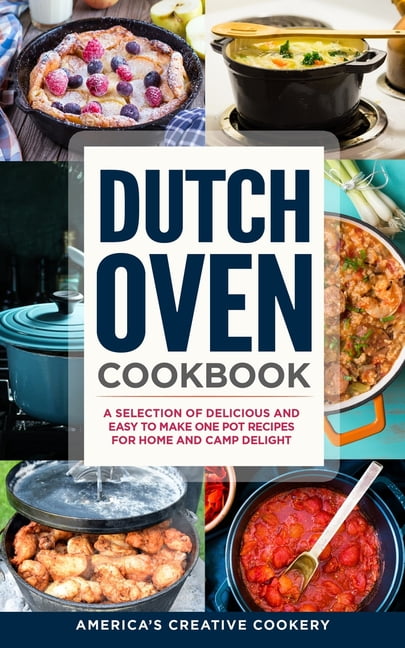 Dutch Oven Cookbook. A Selection of Delicious and Easy to Make One Pot Recipes for Home and Camp ...