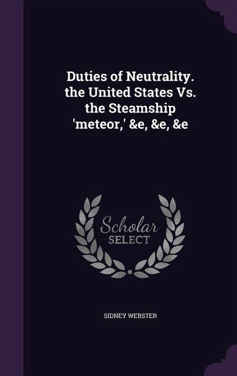 Duties of Neutrality. the United States Vs. the Steamship 'meteor, ' &e ...