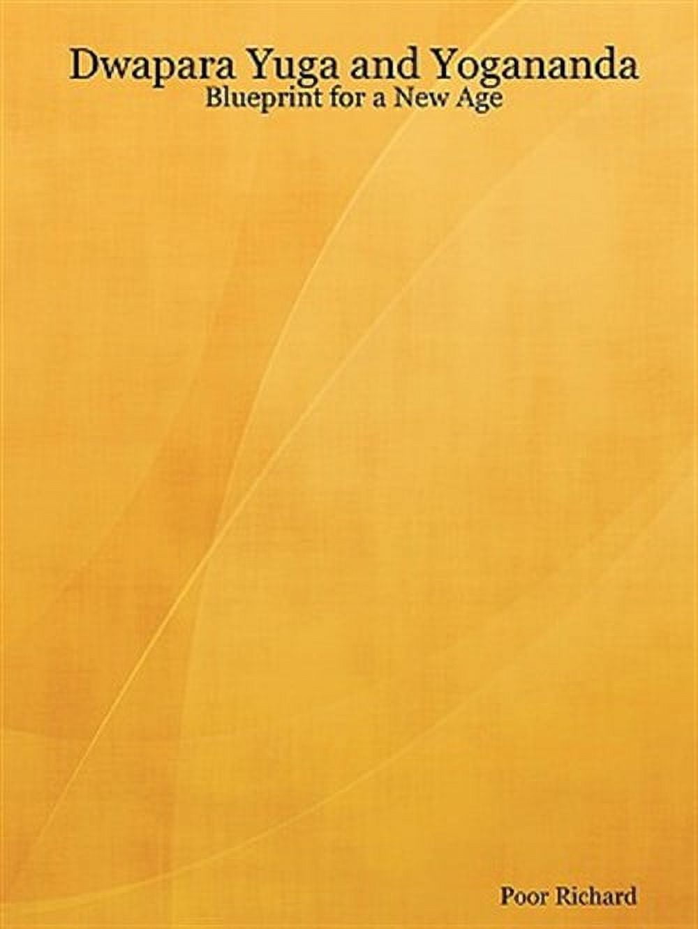 Dwapara Yuga and Yogananda : Blueprint for a New Age - Walmart.com