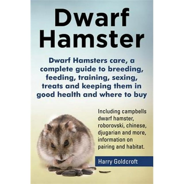 Dwarf Hamsters care, a complete guide to breeding, feeding, training, sexing, treats and keeping ...