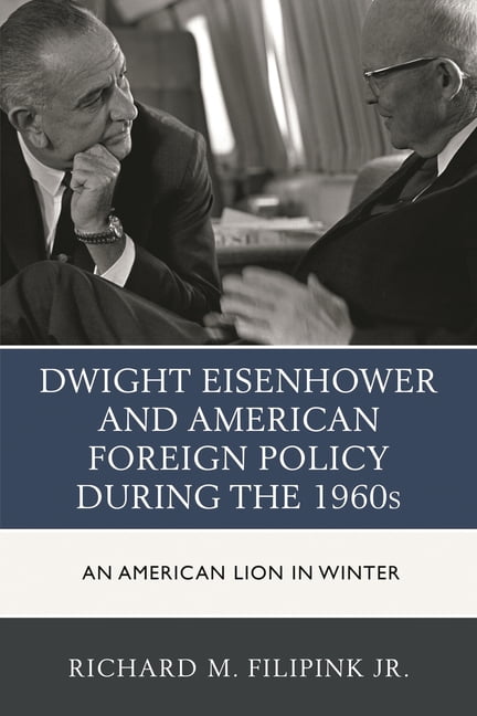 Dwight Eisenhower and American Foreign Policy during the 1960s: An ...