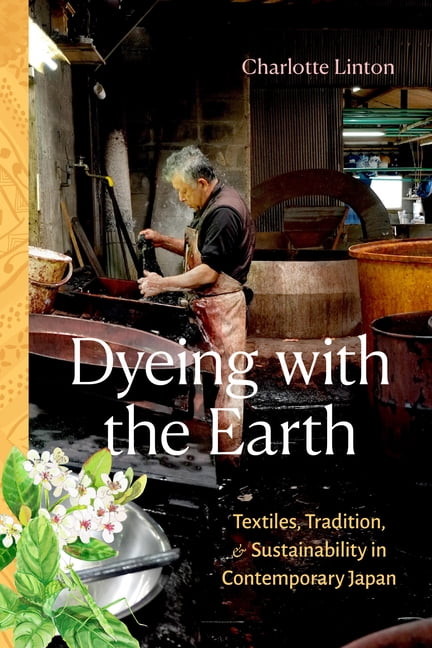 Dyeing with the Earth: Textiles, Tradition, and Sustainability in ...