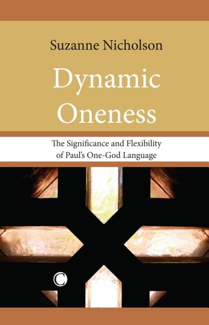 Dynamic Oneness: The Significance and Flexibility of Paul's One-God ...