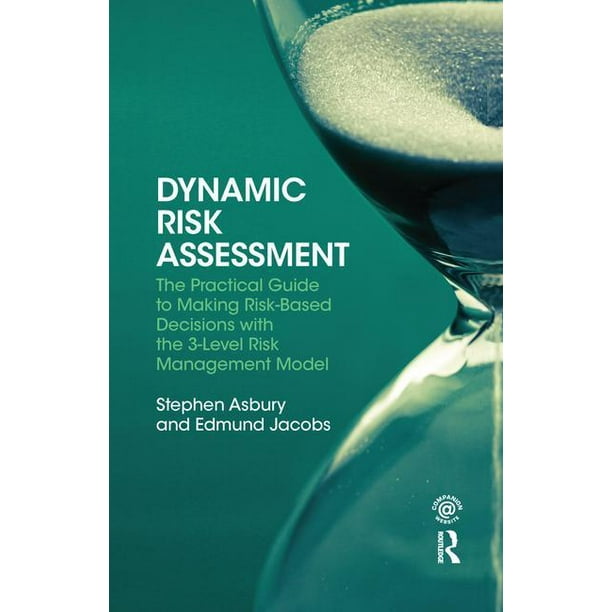 Dynamic Risk Assessment : The Practical Guide to Making Risk-Based ...