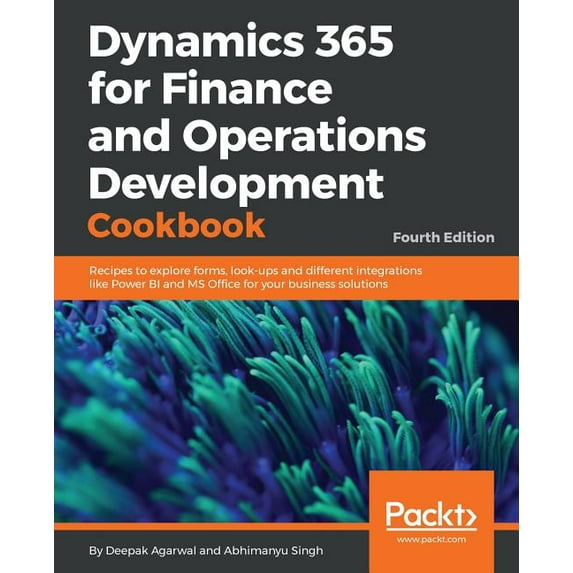 Dynamics 365 for Finance and Operations Development Cookbook - Fourth Edition: Recipes to ...