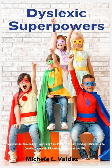 Dyslexic Superpowers: Techniques for Succeeding: Unleashing Your ...