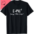 E=MC2 Energy = Milk X Coffee 2 Funny Coffee Physics Science T-Shirt ...