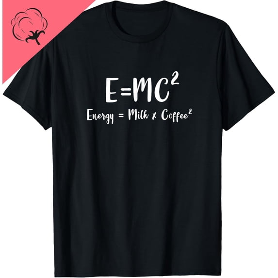 E=MC2 Energy = Milk X Coffee 2 Funny Coffee Physics Science T-Shirt ...