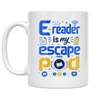 E-Reader Is My Escape Pod - Tech Gadget Reader - 11 oz Ceramic Coffee ...