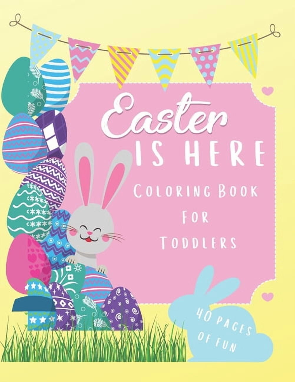 EASTER IS HERE Coloring Book For Toddlers: For Kids Aged 1-5: 40 Fun ...