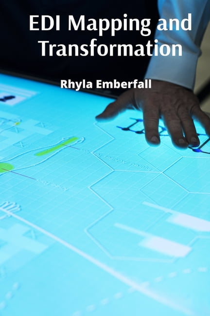 EDI Mapping and Transformation: A Concise Reference for Data Interchange Professionals ...