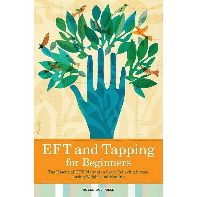 EFT and Tapping for Beginners : The Essential EFT Manual to Start ...