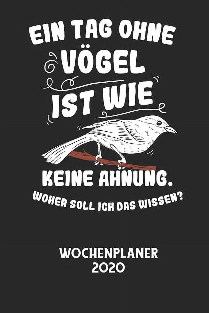 EIN TAG OHNE VÖGEL IST WIE KEINE AHNUNG, WOHER SOLL ICH DAS WISSEN? - Wochenplaner 2020 ...