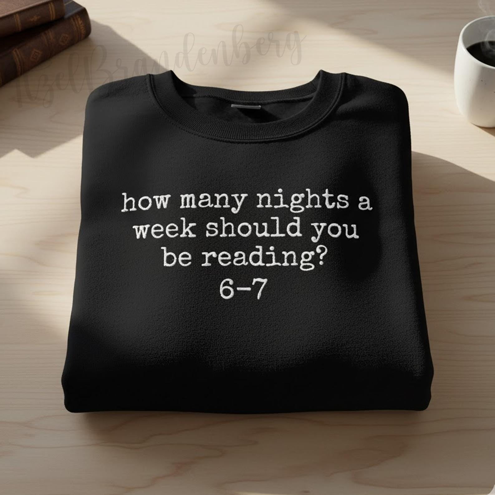EMBROIDERED How Many Nights A Week Should You Be Reading 6-7 Sweatshirt ...
