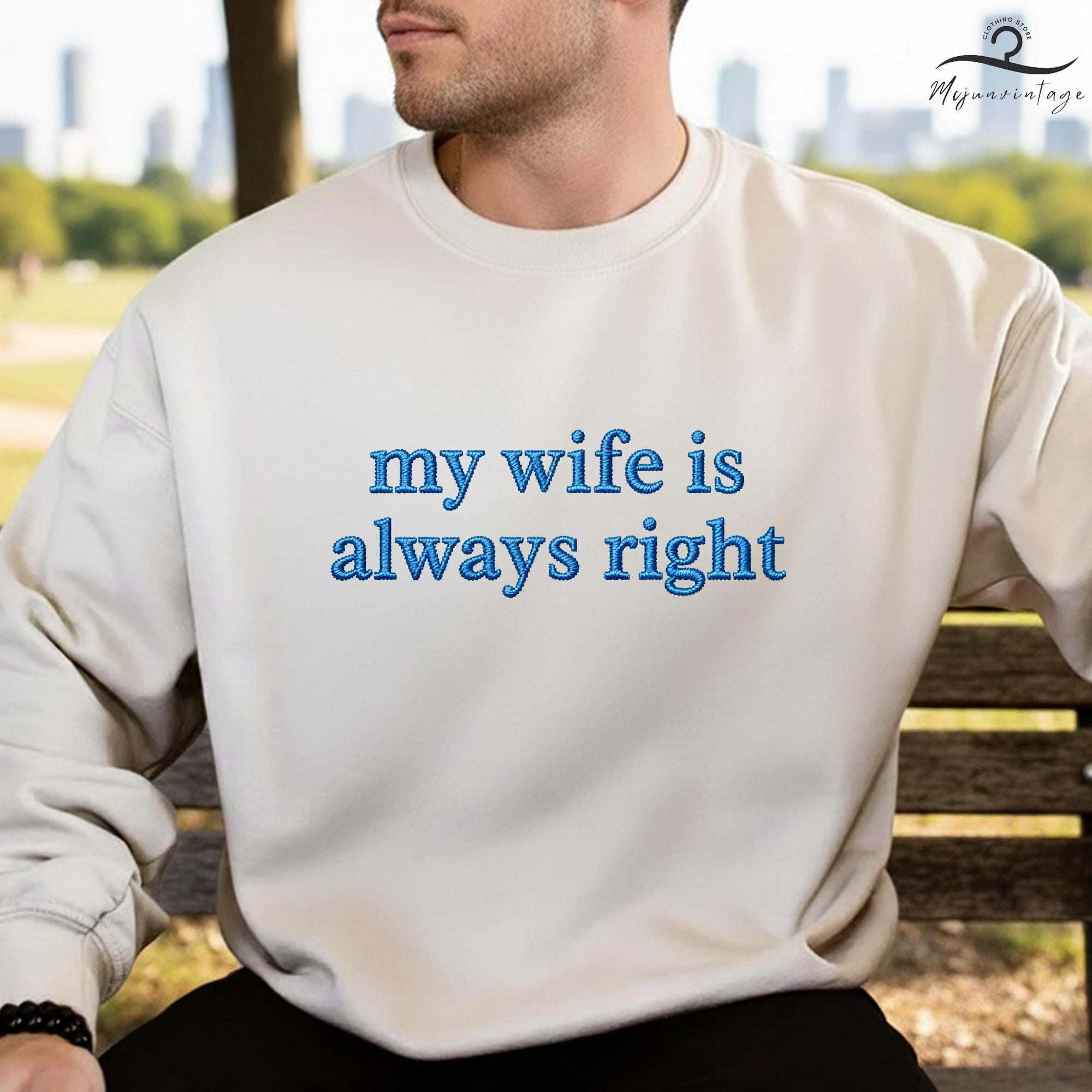 EMBROIDERED My Wife Is Always Right Sweatshirt, Funny Husband Shirt ...