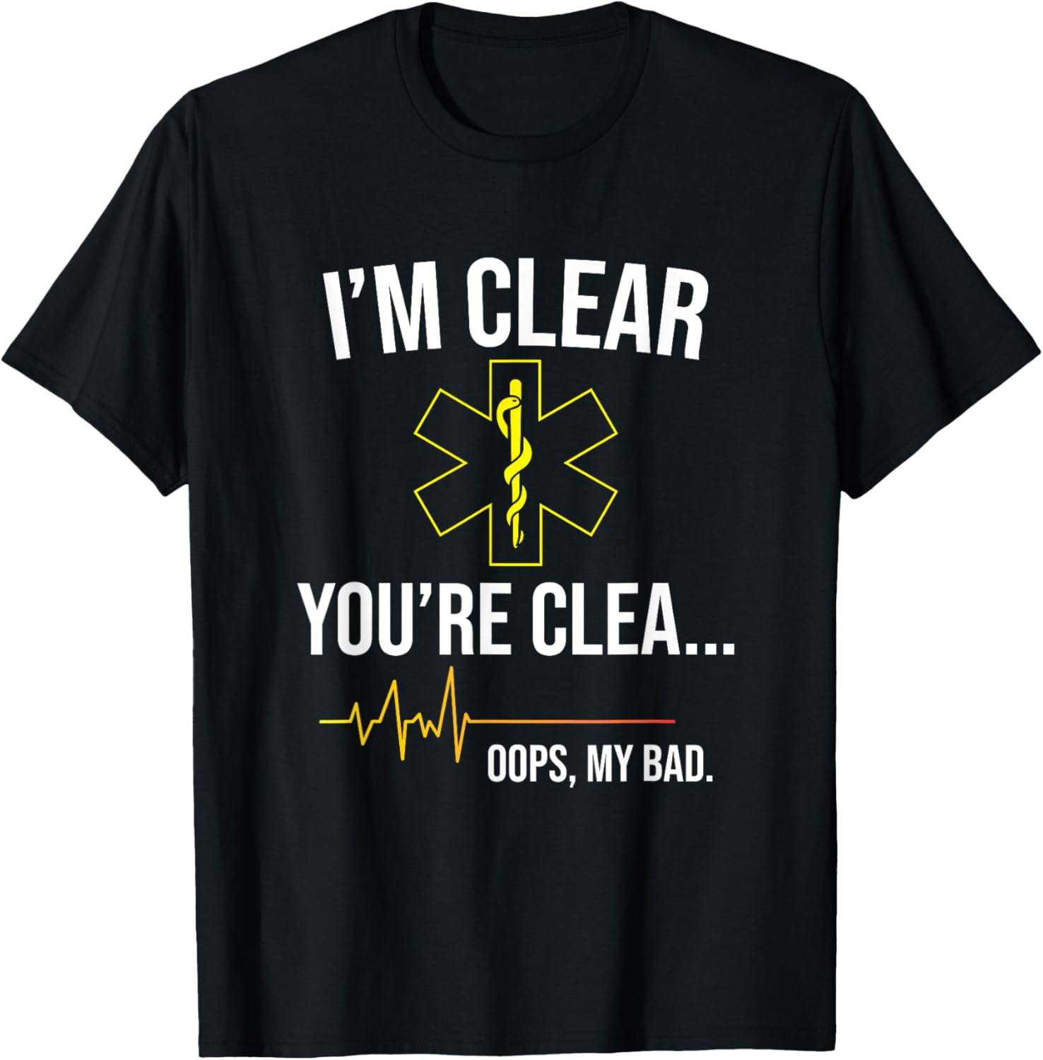 EMT EMS - I'm Clear You're Cle... Oops, My Bad T-Shirt100% cotton ...