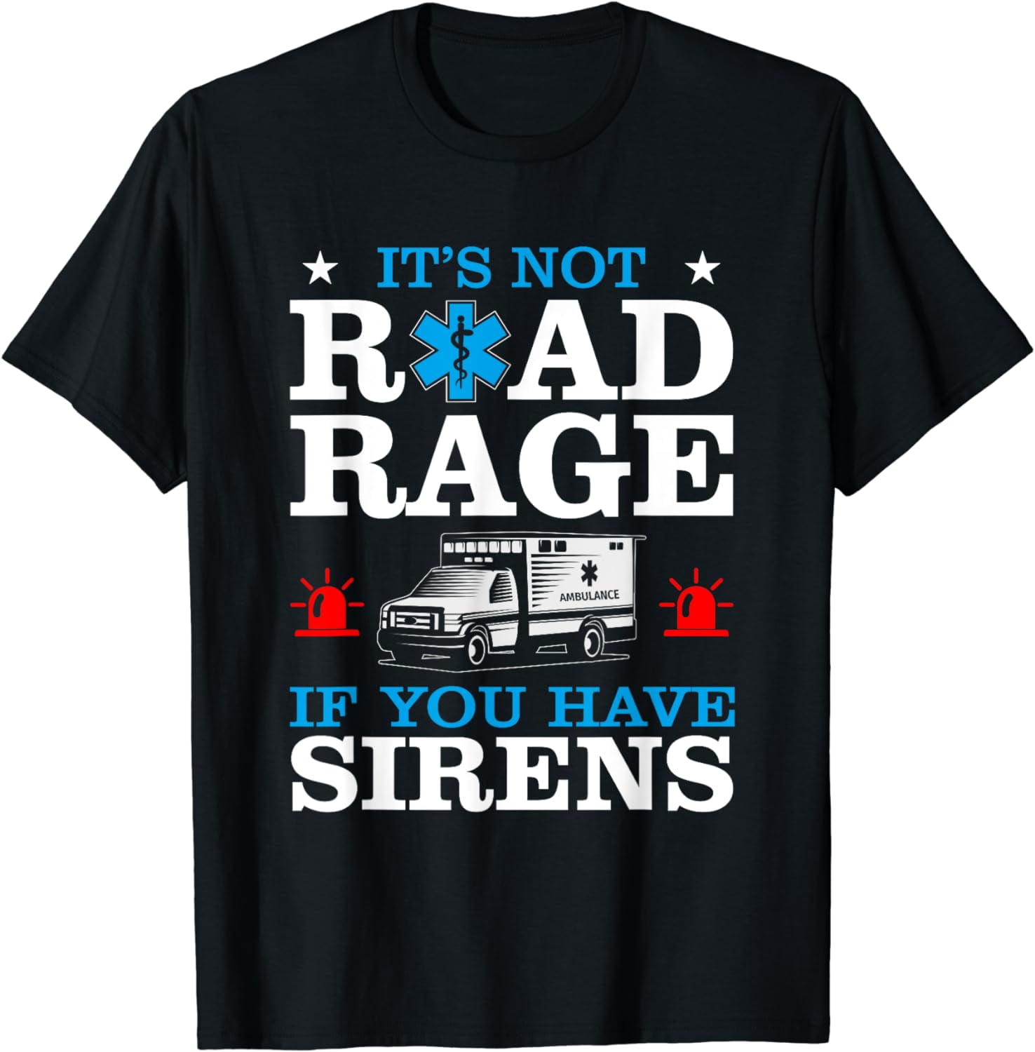 EMT It's Not Road Rage If You Have Sirens Ambulance Driver T-Shirt ...