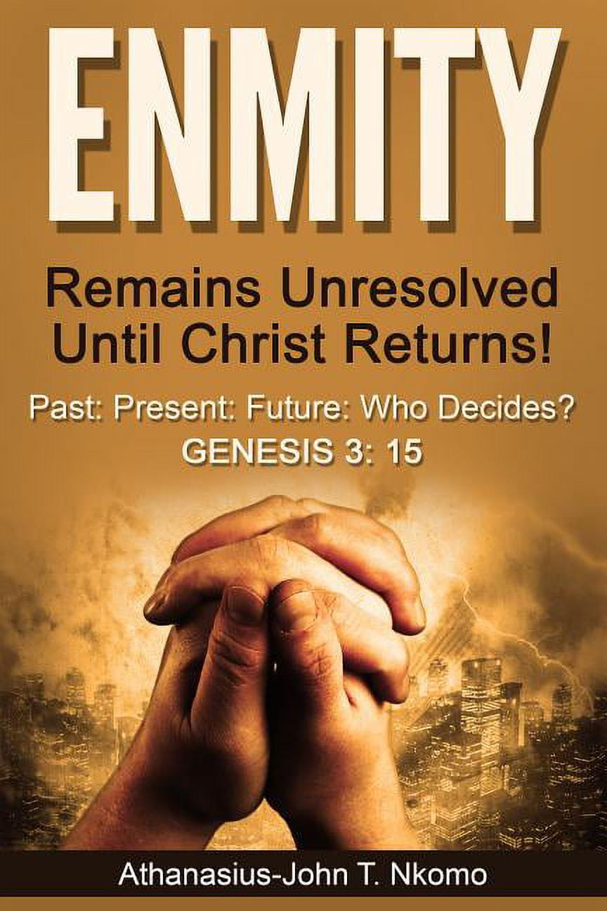 ENMITY Remains Unresolved Until Christ Returns!: Past, Present, Future ...