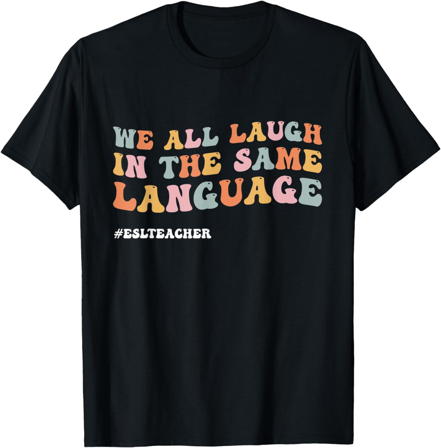 ESL Teacher We All Laugh in the Same Language T-Shirt - Walmart.com