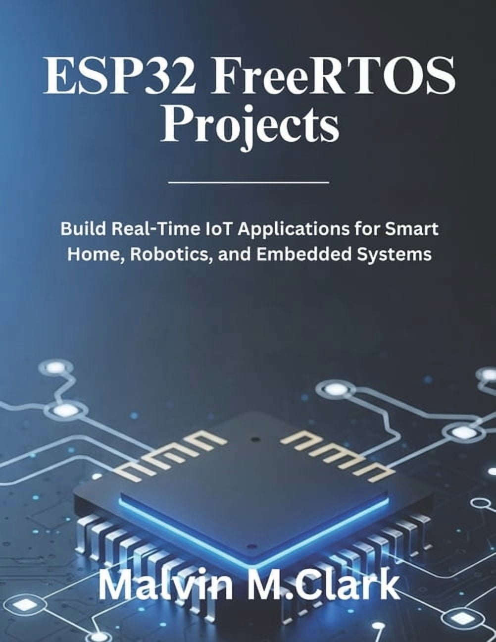 ESP32 FreeRTOS Projects: Build Real-Time IoT Applications for Smart ...