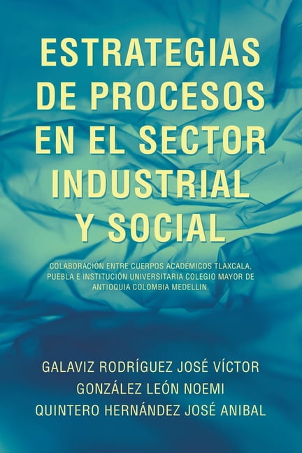 ESTRATEGIAS DE PROCESOS EN EL SECTOR INDUSTRIAL Y SOCIAL: COLABORACI?N ENTRE CUERPOS ACAD?MICOS ...