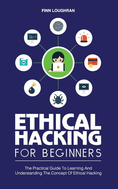 ETHICAL HACKING FOR BEGINNERS: The Practical Guide To Learning And Understanding The Concept Of ...