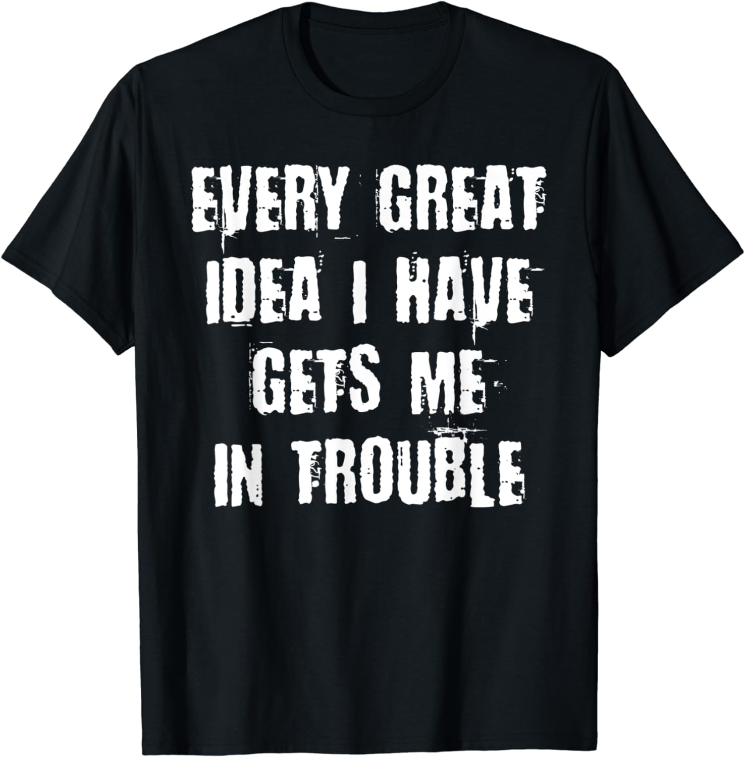 EVERY GREAT IDEA I HAVE GETS ME IN TROUBLE - Walmart.com