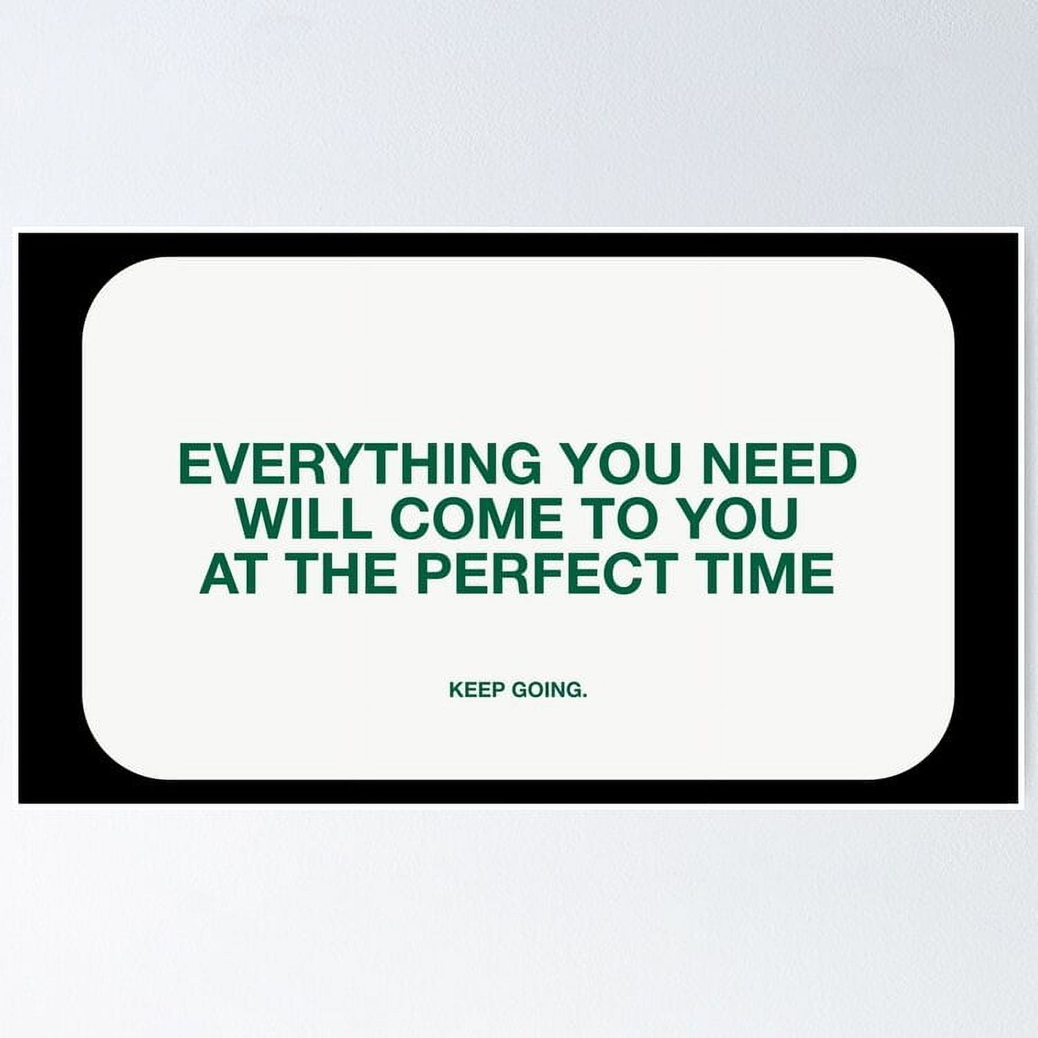 EVERYTHING YOU NEED ©WILL COME TO YOU ©AT THE PERFECT TIME UNFRAMED ...