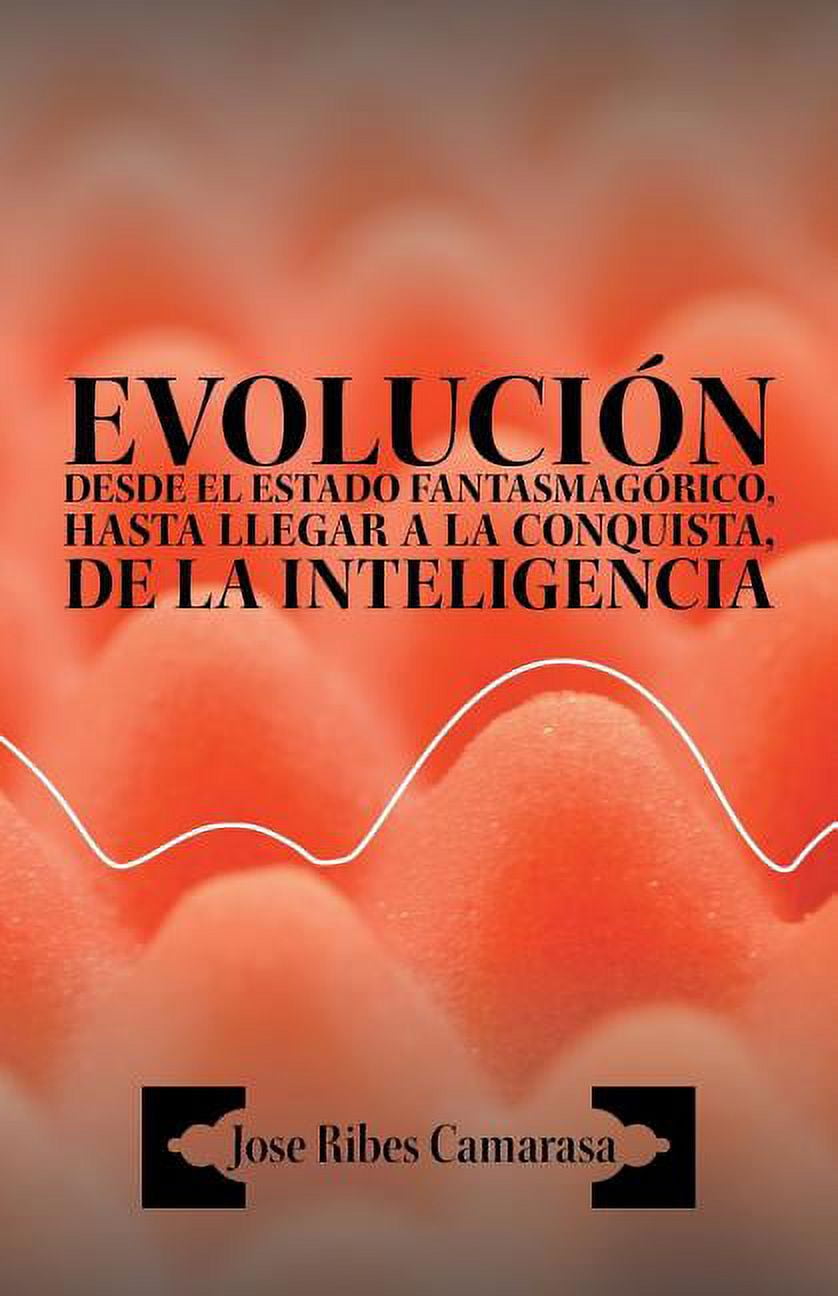 EVOLUCI?N DESDE EL ESTADO FANTASMAG?RICO, HASTA LLEGAR A LA CONQUISTA, DE LA INTELIGENCIA ...