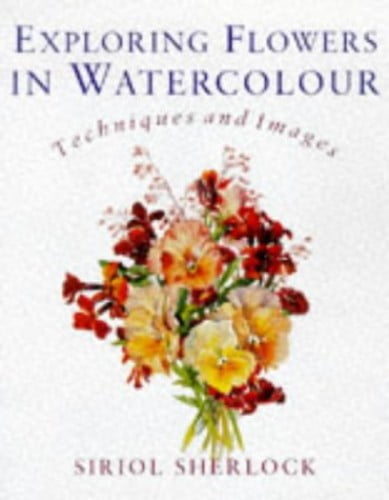 Pre-Owned EXPLORING FLOWERS IN WATERCOLOUR: Techniques and Images ...