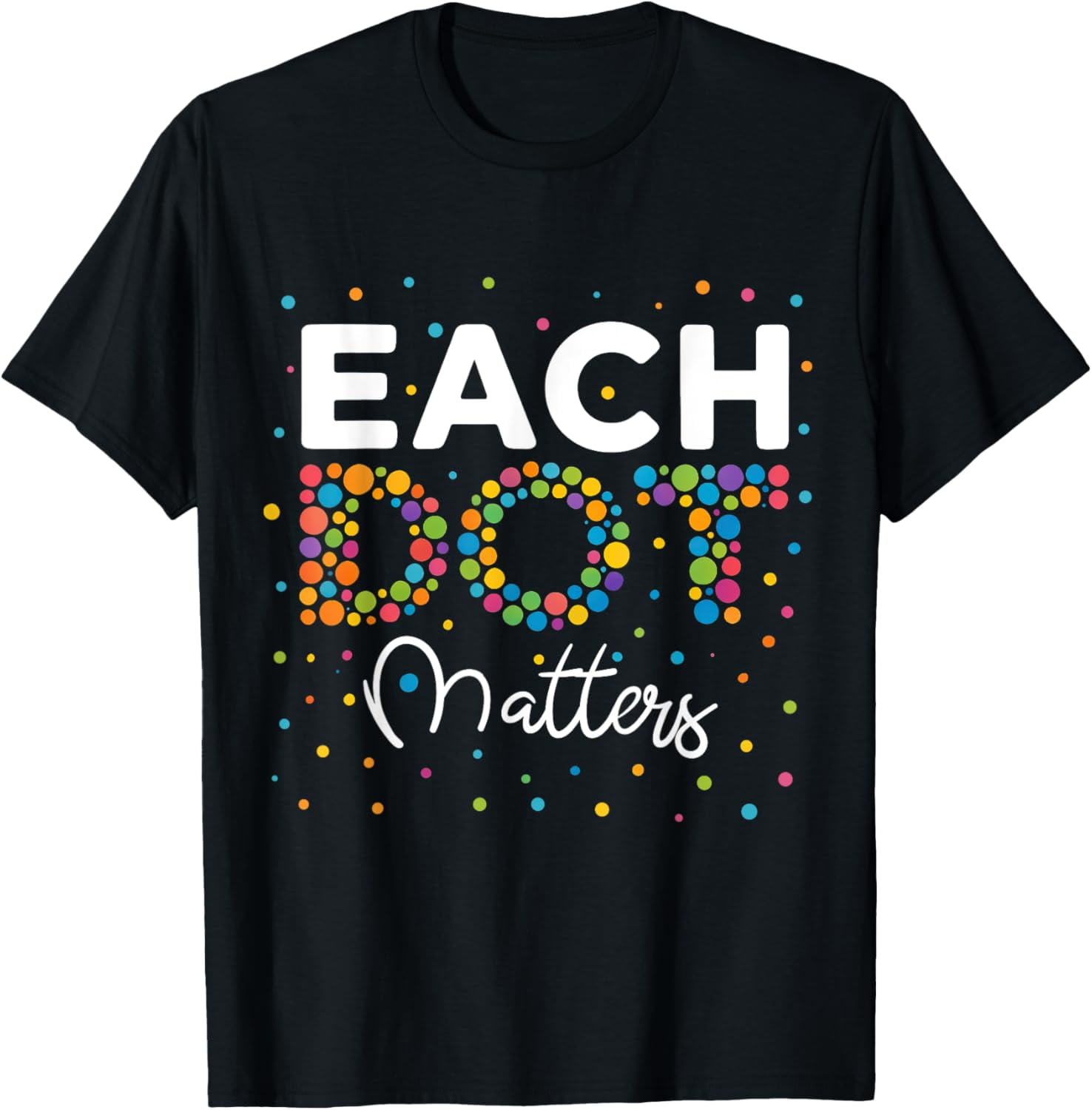 Each Dot Matters Polka Dot Lovers Inspirational Dot Day T-Shirt ...