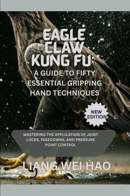 Eagle Claw Kung Fu: A Guide to Fifty Essential Gripping Hand Techniques ...