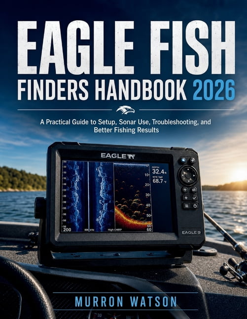 Eagle Fish Finders Handbook: A Practical Guide to Setup, Sonar Use ...