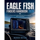 Eagle Fish Finders Handbook: A Practical Guide to Setup, Sonar Use ...