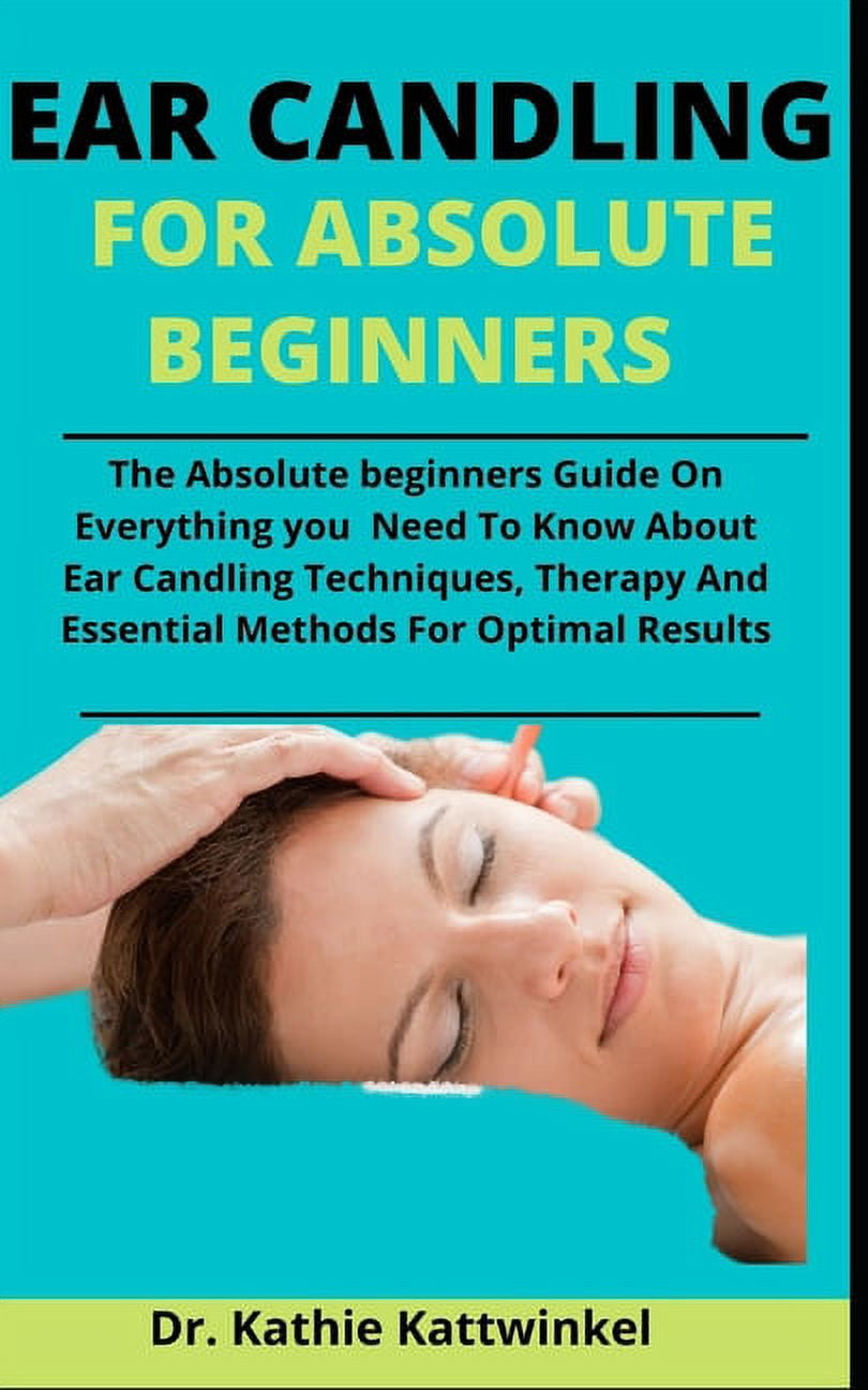 Ear Candling For Absolute Beginners : The Absolute Beginners Guide On ...