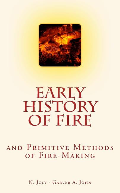 Early History of Fire and Primitive Methods of Fire-Making (Paperback ...