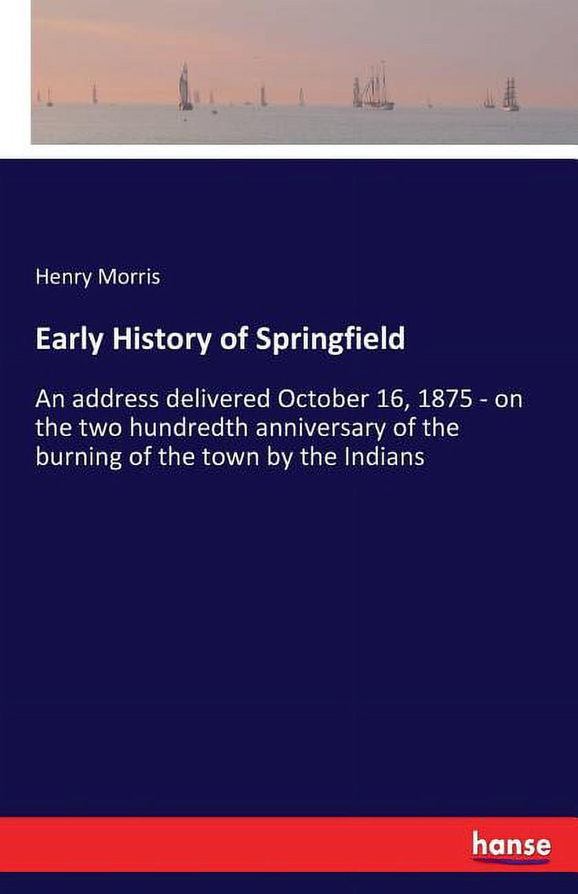 Early History of Springfield: An address delivered October 16, 1875 ...