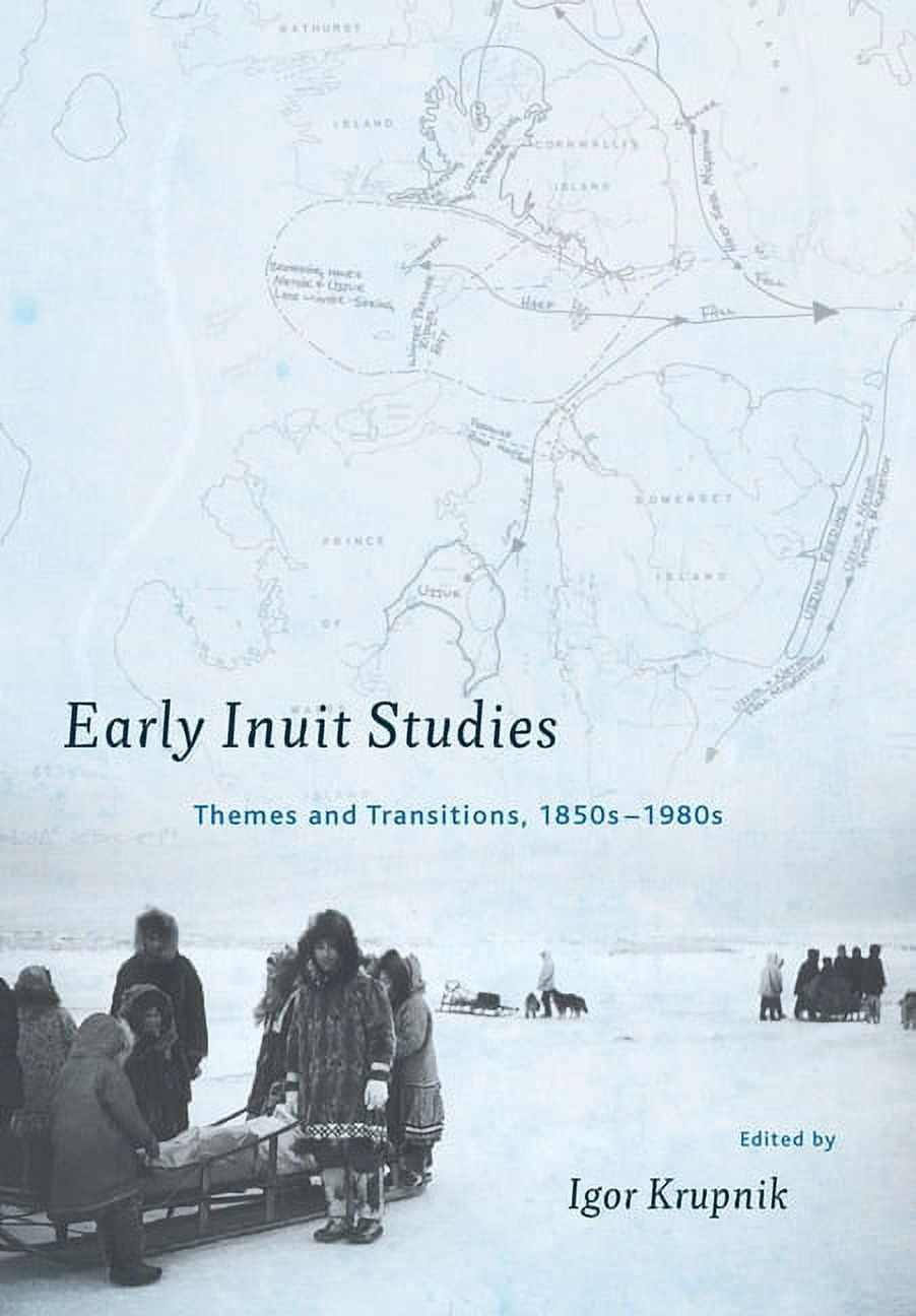 Early Inuit Studies: Themes and Transitions, 1850s-1980s (Hardcover) by ...