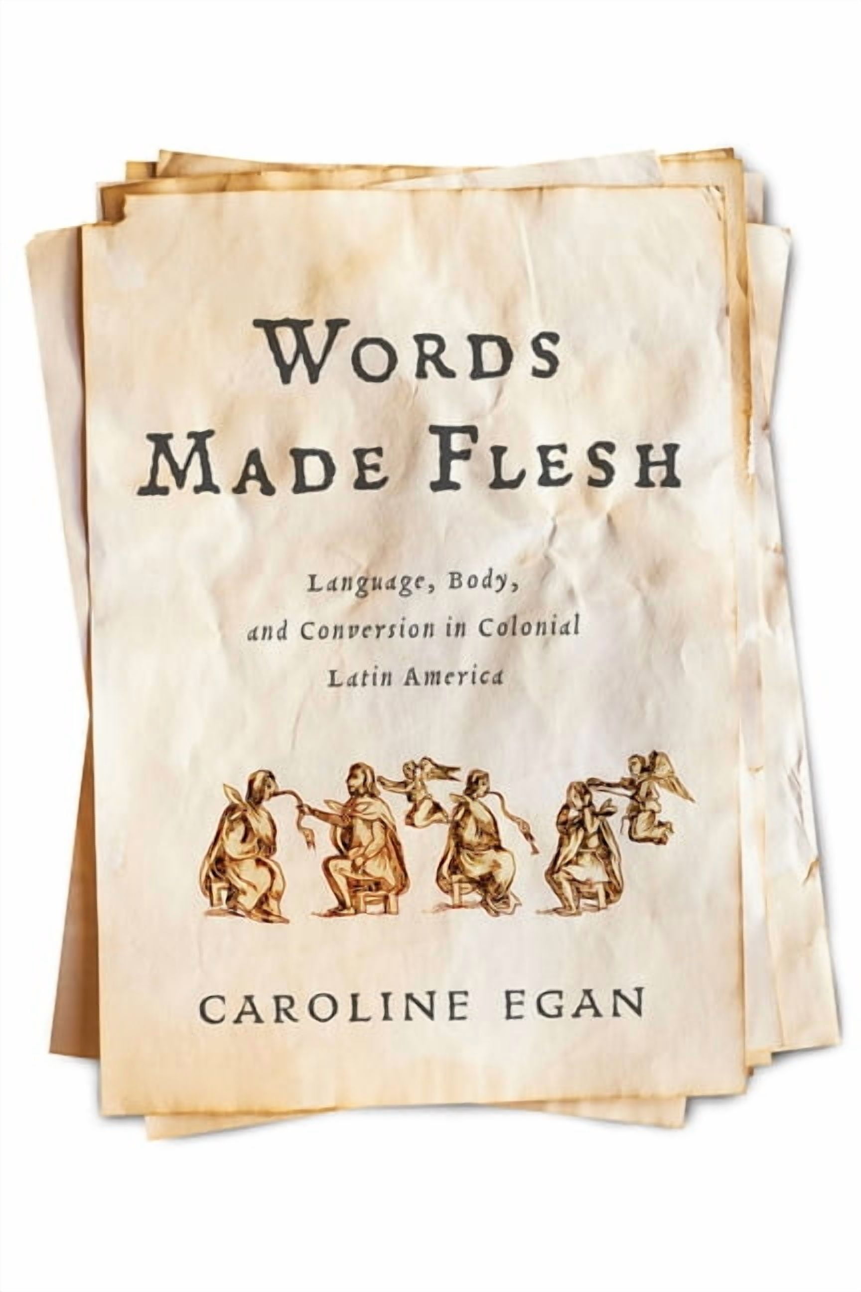Early Modern Americas Words Made Flesh: Language, Body, and Conversion ...