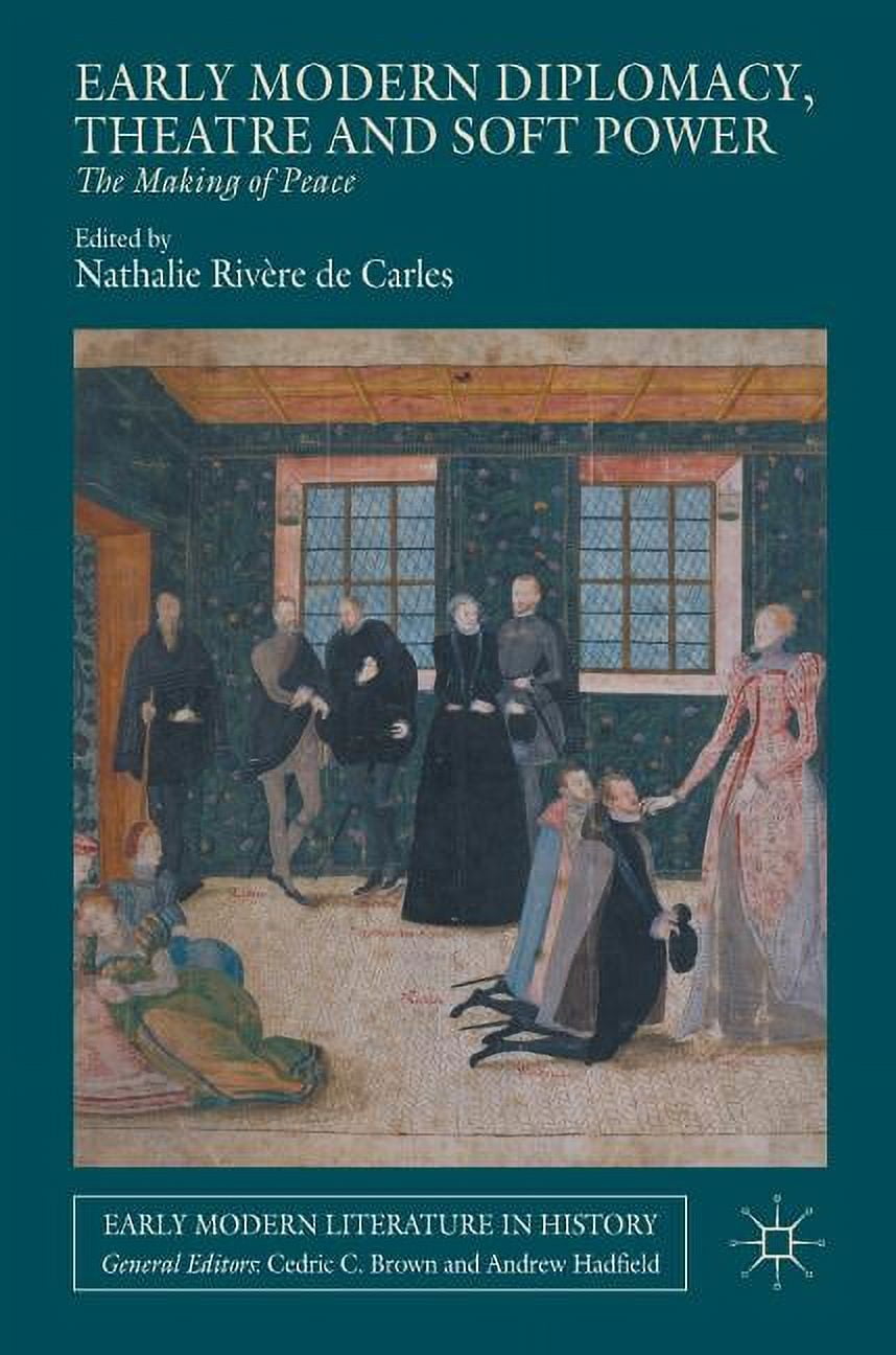 Early Modern Diplomacy, Theatre and Soft Power: The Making of Peace ...