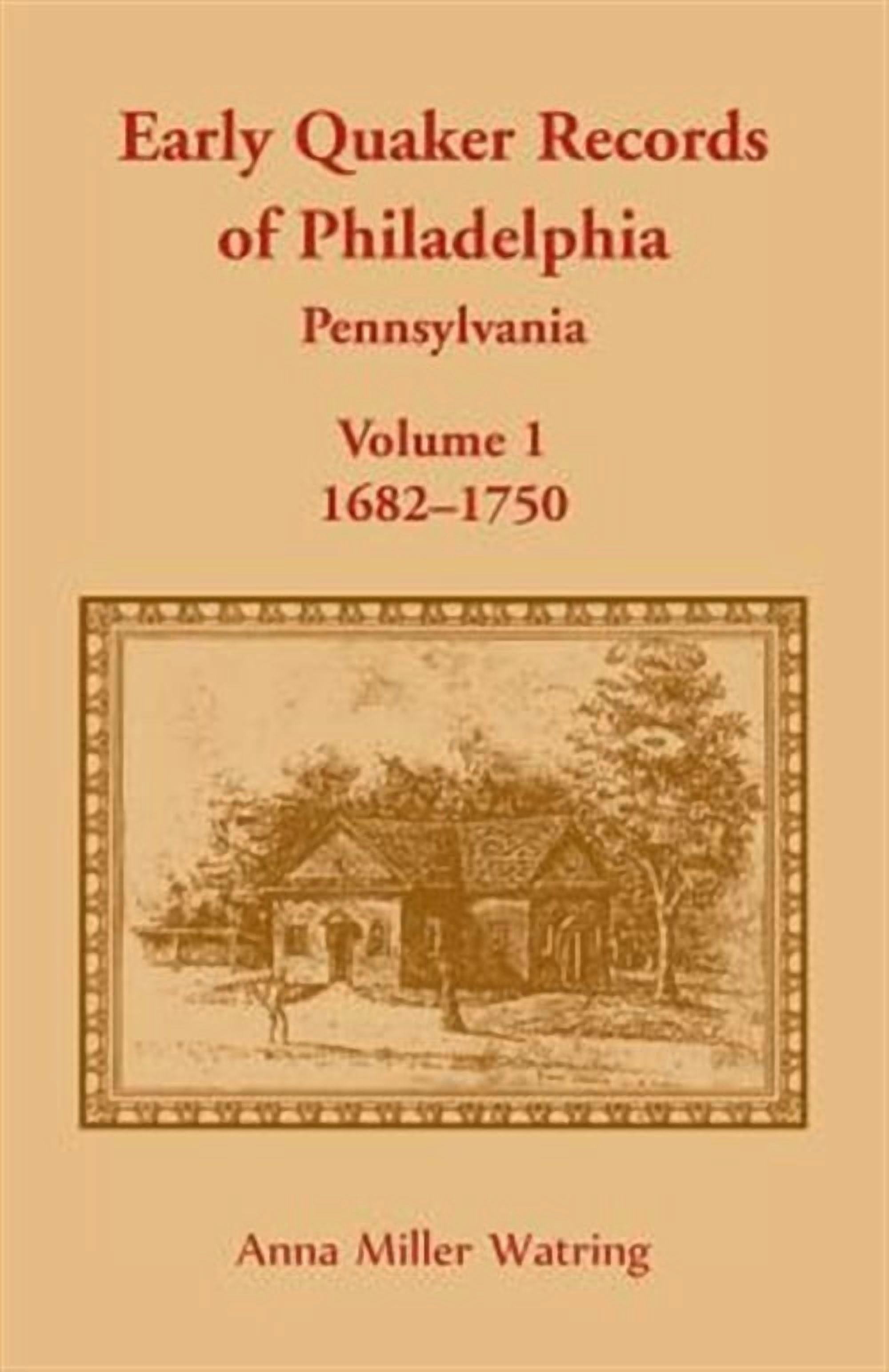 Early Quaker Records of Philadelphia, Pennsylvania, Volume 1: 1682-1750 ...