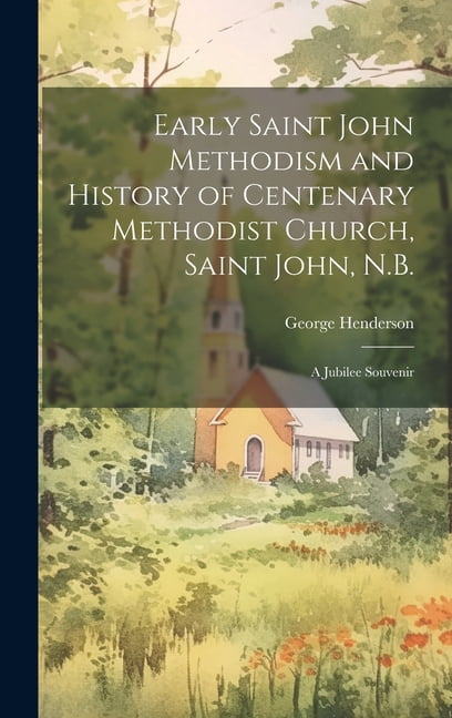 Early Saint John Methodism and History of Centenary Methodist Church ...