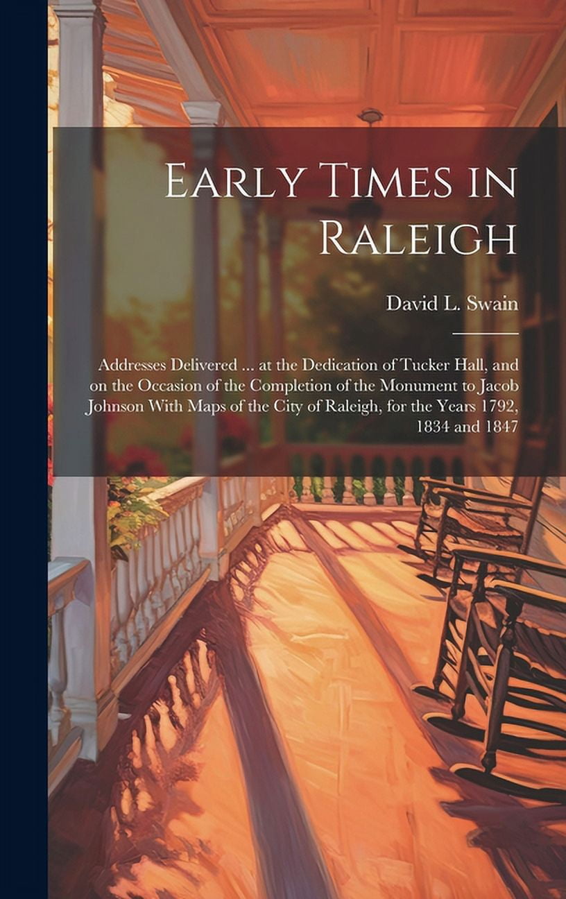 Early Times in Raleigh: Addresses Delivered ... at the Dedication of ...
