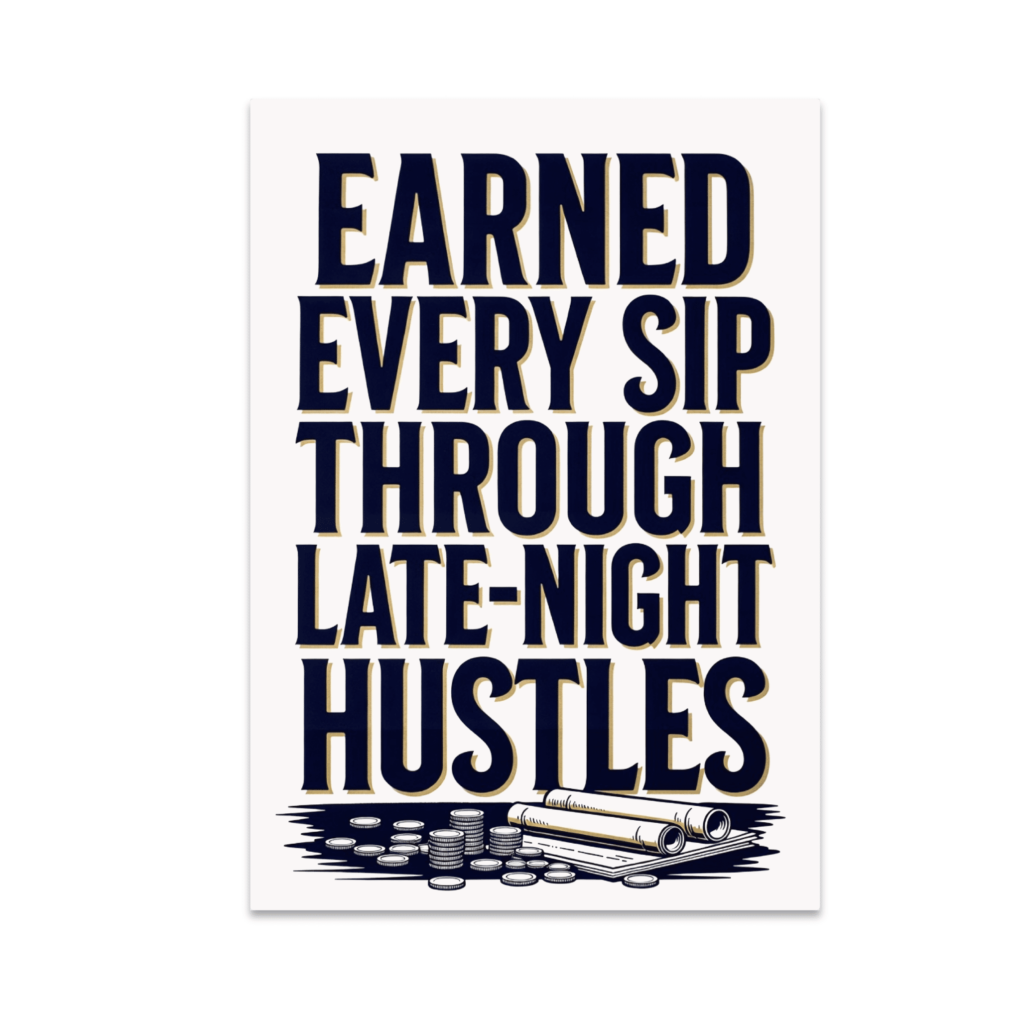 Earned Every Sip Through Late-Night Hustles - Motivational Decor ...