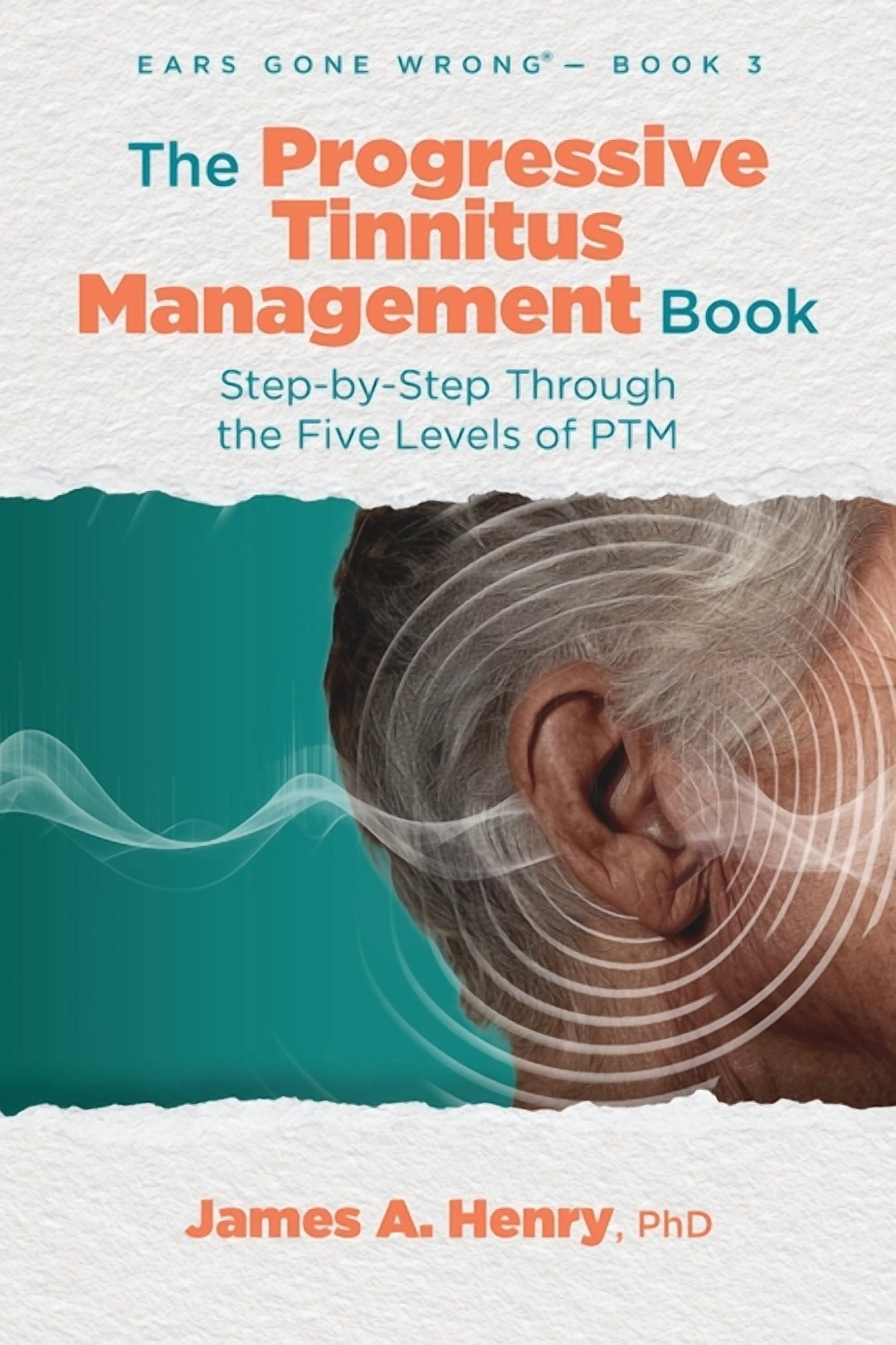 Ears Gone Wrong(tm) The Progressive Tinnitus Management Book: Step-by ...
