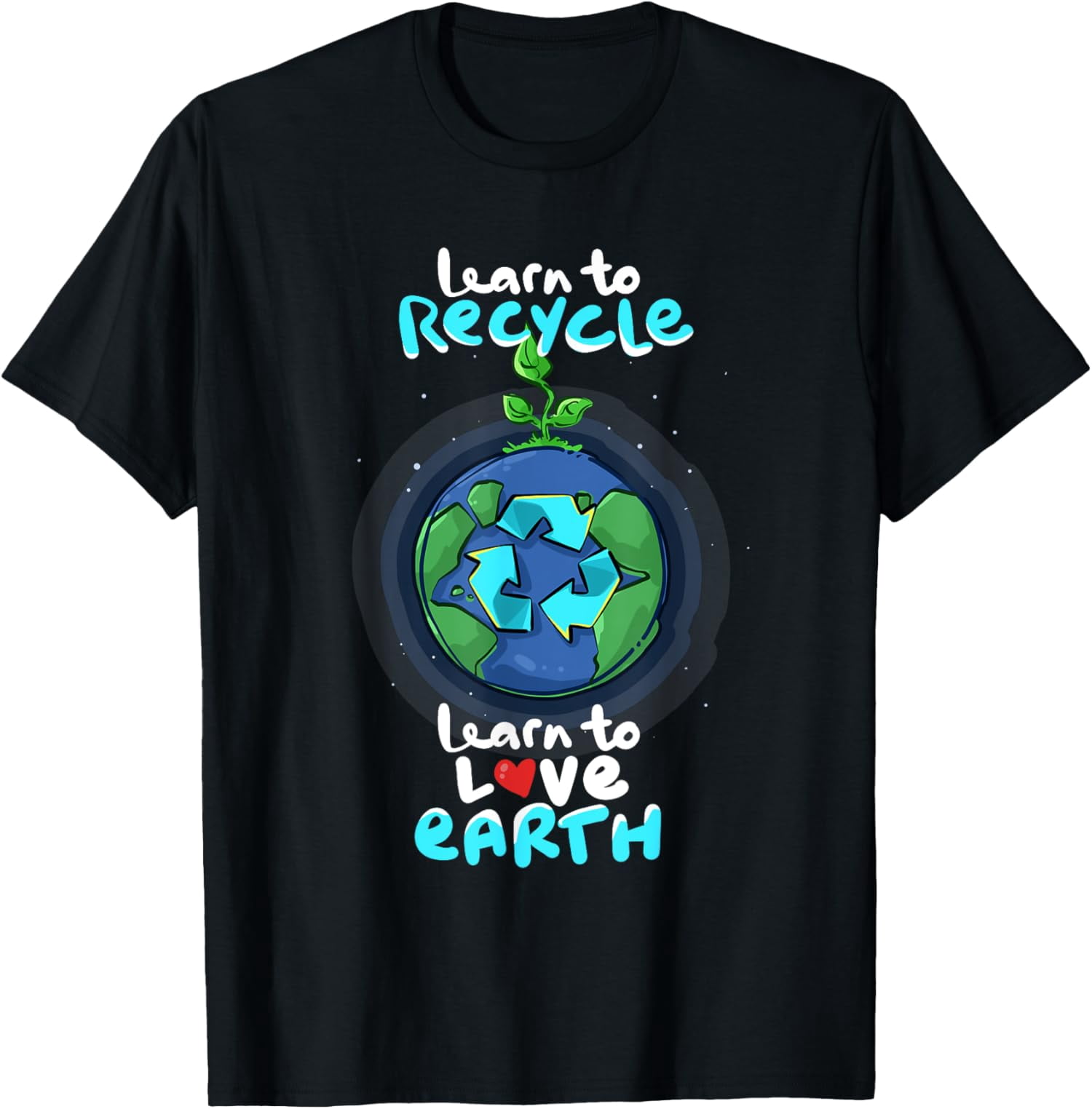 Earth Day Awareness - Learn Recycle Love Earth Day Every Day T-Shirt ...